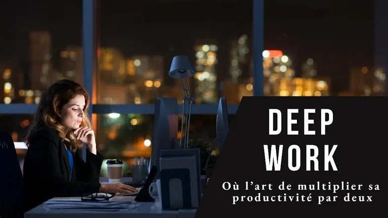 Deep work, où l’art de multiplier sa productivité par deux